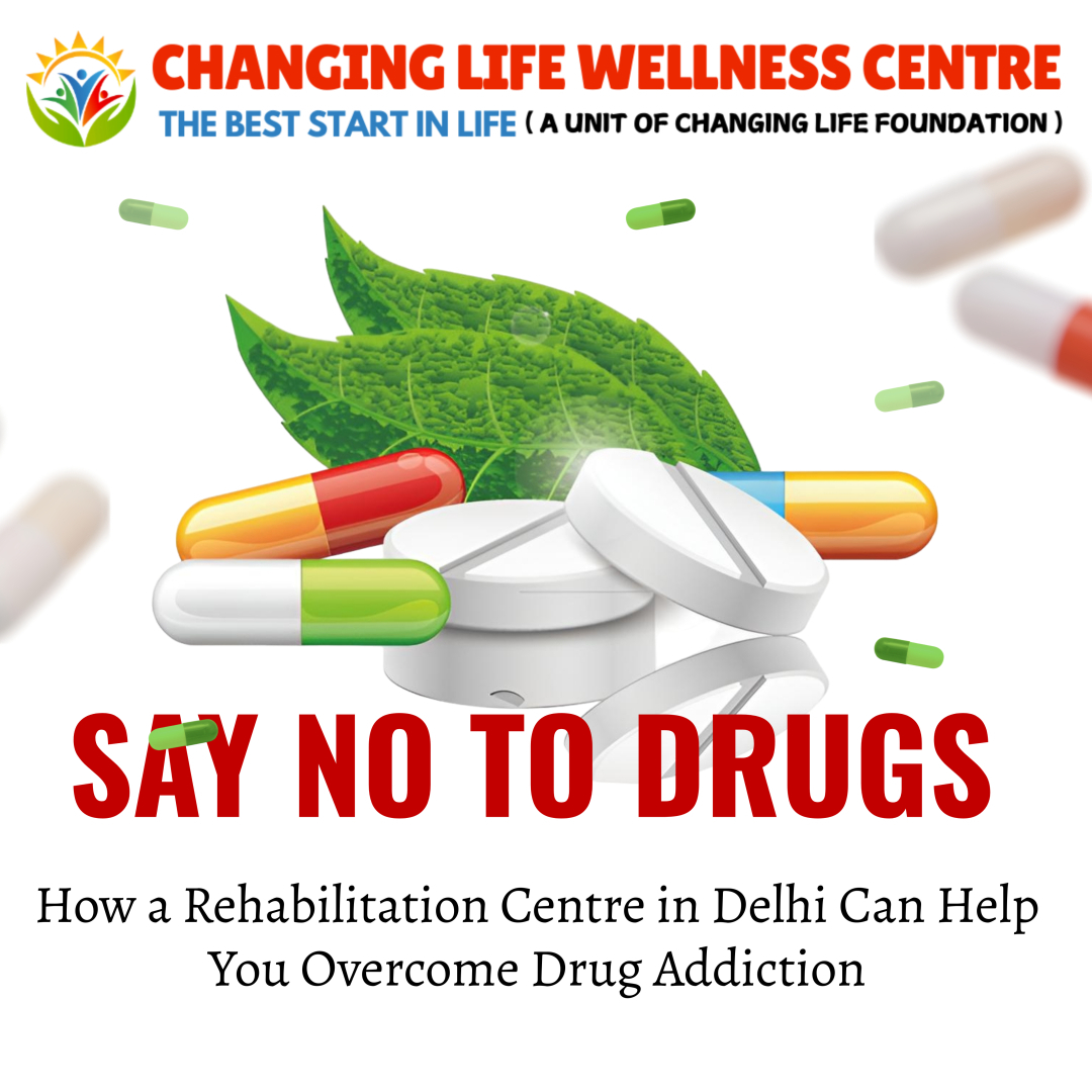 How a Rehabilitation Centre in Delhi Can Help You Overcome Drug Addiction - Changing Life ...