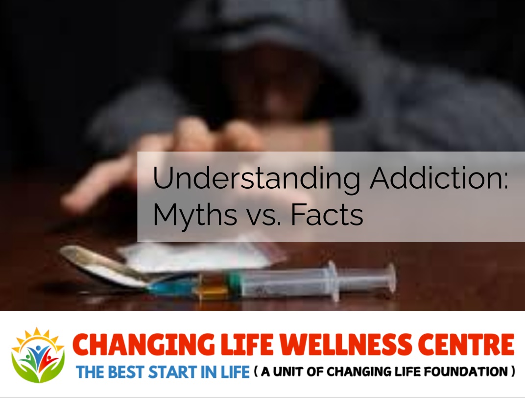 Understanding Addiction: Myths vs. Facts - Changing Life Foundation ...